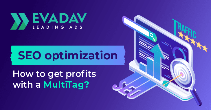 SEO Optimization: How to Get Profits with a MultiTag | Evadav